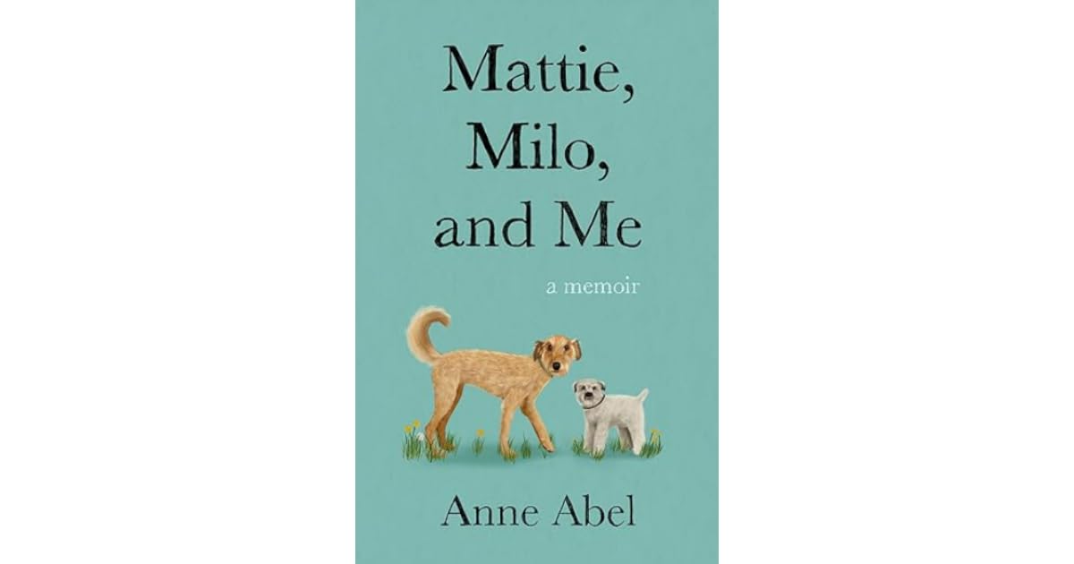 Book giveaway for Mattie, Milo, and Me: A Memoir by Anne Abel Feb 12 ...