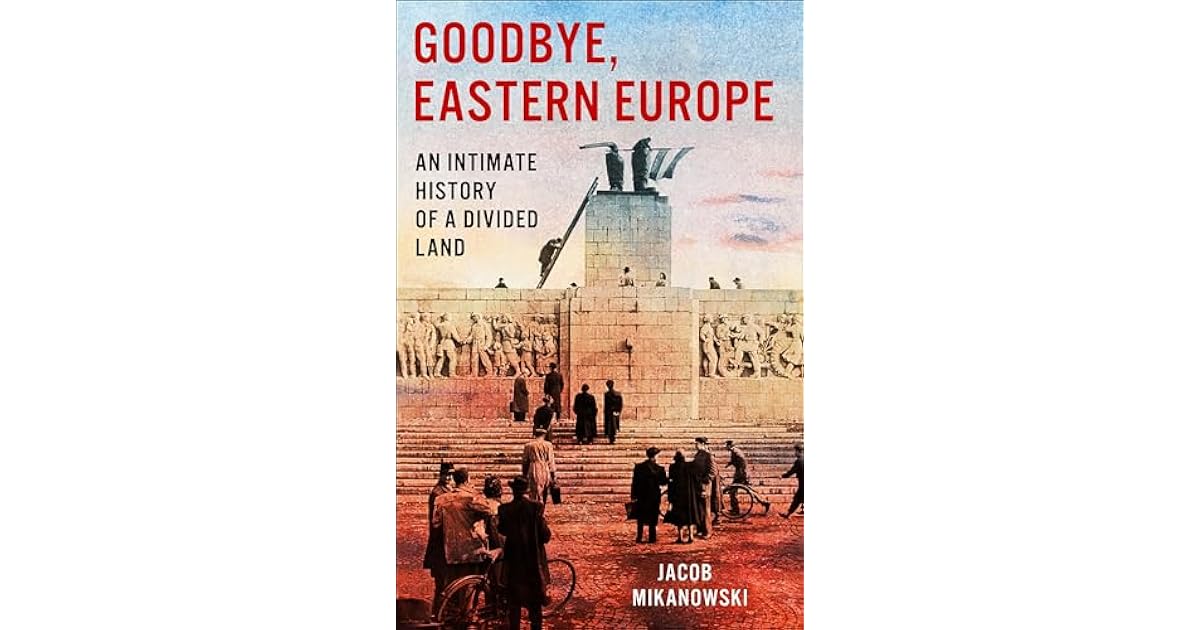 Book giveaway for Goodbye, Eastern Europe: An Intimate History of a ...