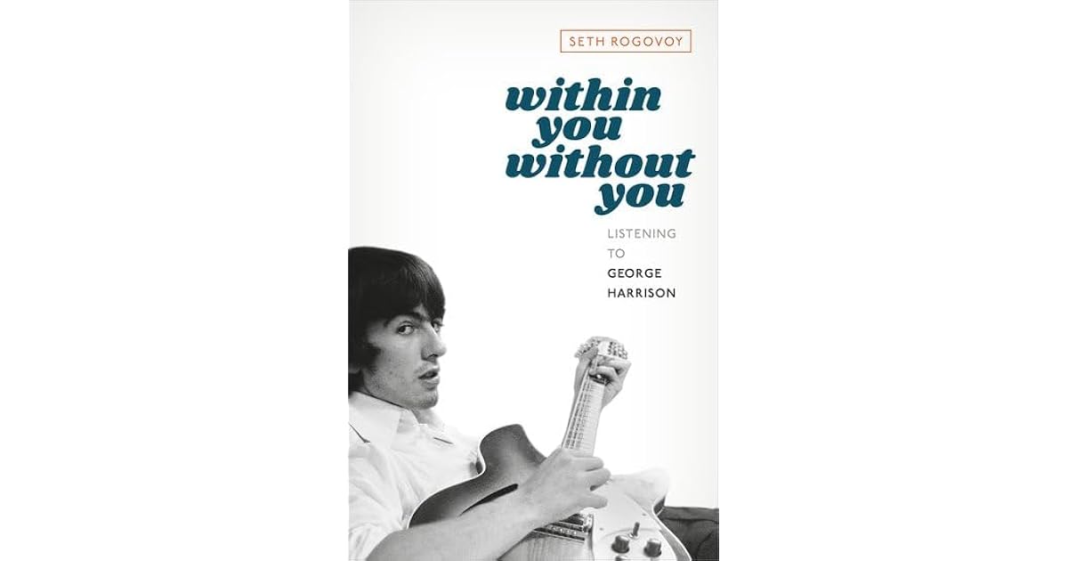Book giveaway for Within You Without You: Listening to George Harrison by Seth Rogovoy Jan 15 ...