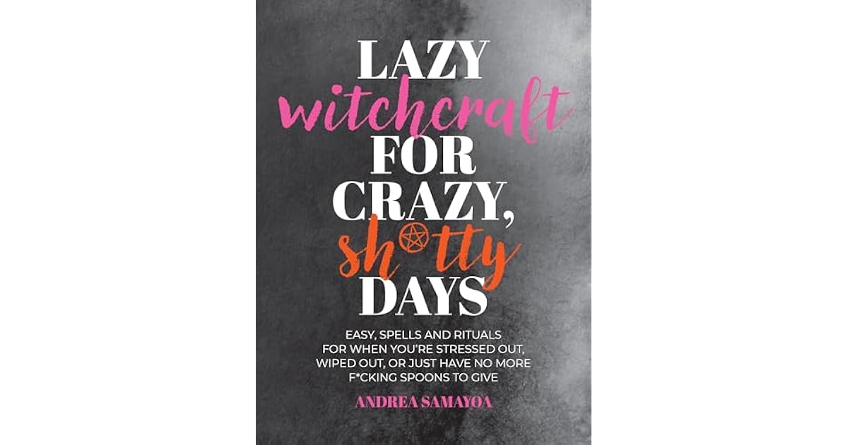 Book giveaway for Lazy Witchcraft for Crazy, Sh*tty Days: Easy Spells and Rituals for When You ...