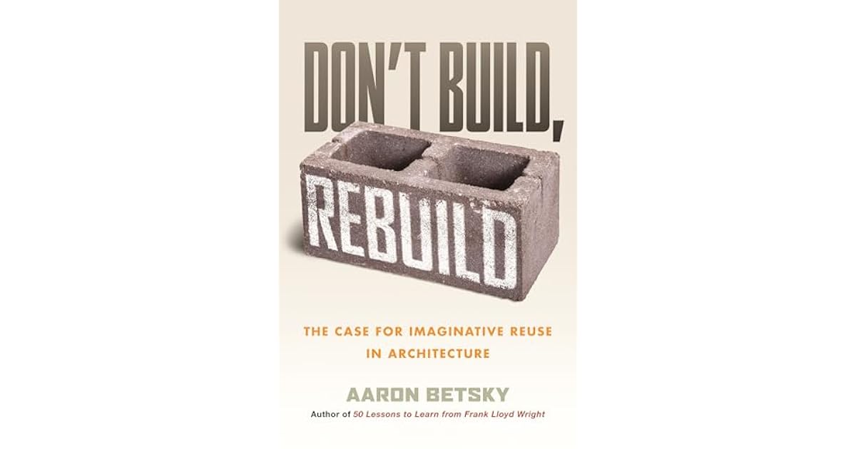 Book giveaway for Don't Build, Rebuild: The Case for Imaginative Reuse ...