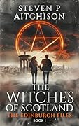 The Witches of Scotland: The Edinburgh Files Series by Steven P. Aitchison