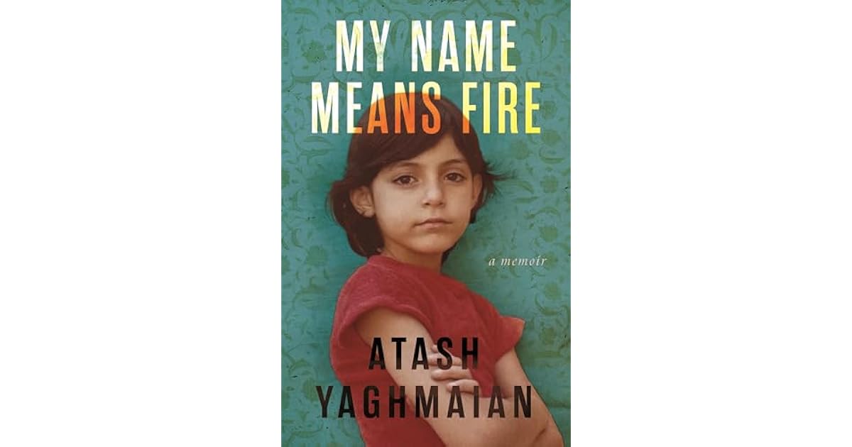 Book giveaway for My Name Means Fire: A Memoir by Atash Yaghmaian Jul ...