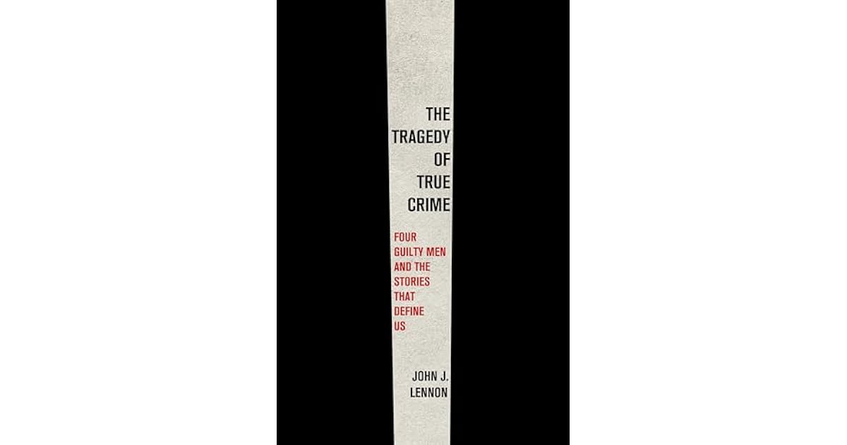 Book giveaway for The Tragedy of True Crime: Four Guilty Men and the ...