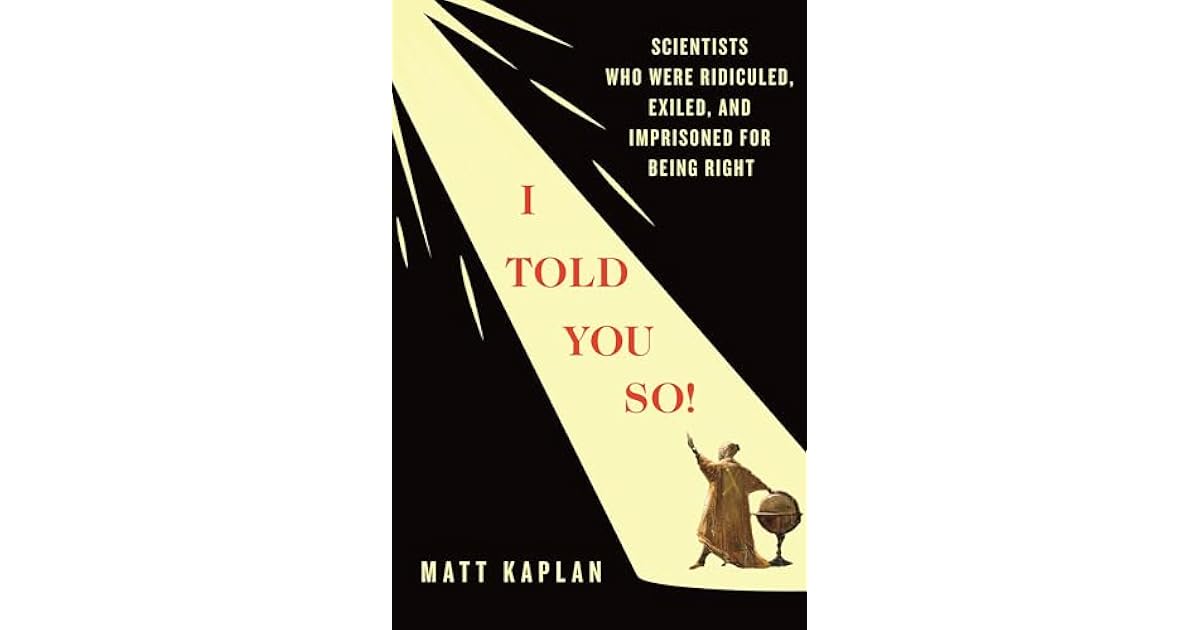 Book giveaway for I Told You So!: Scientists Who Were Ridiculed, Exiled ...
