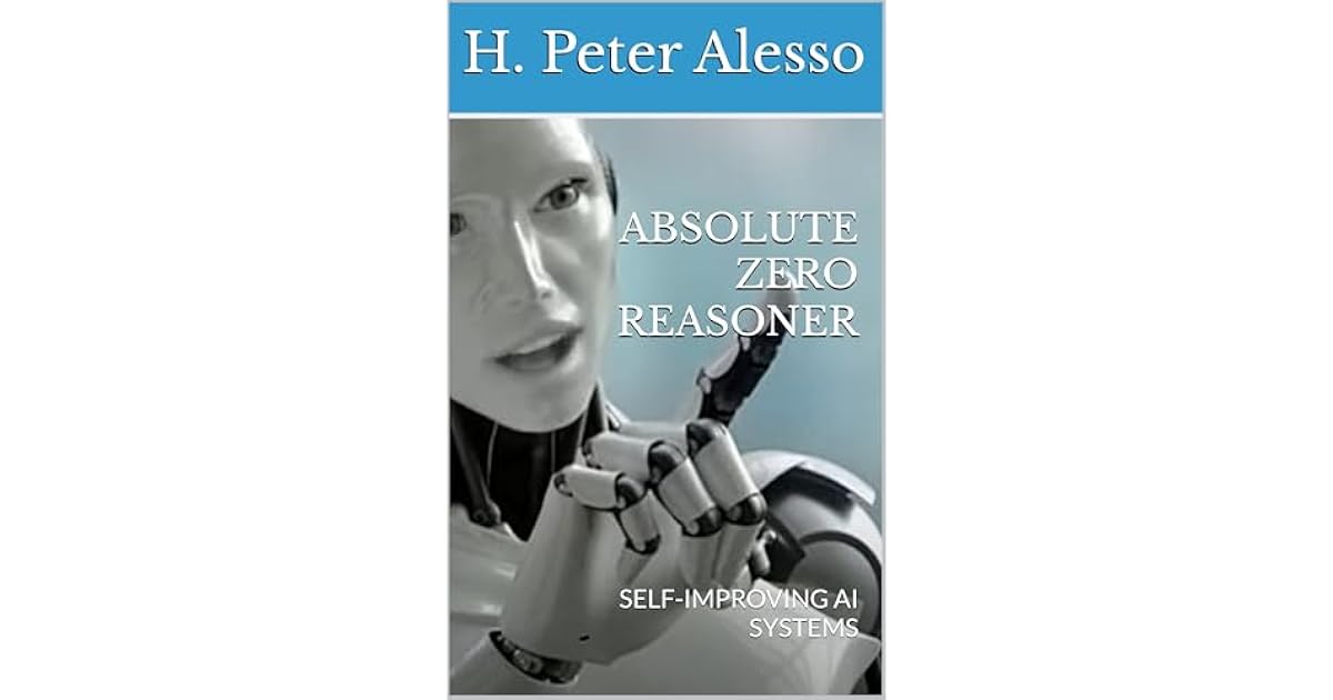Book giveaway for Absolute Zero Reasoner: Self-Improving AI Systems by H. Peter Alesso Jun 13 ...