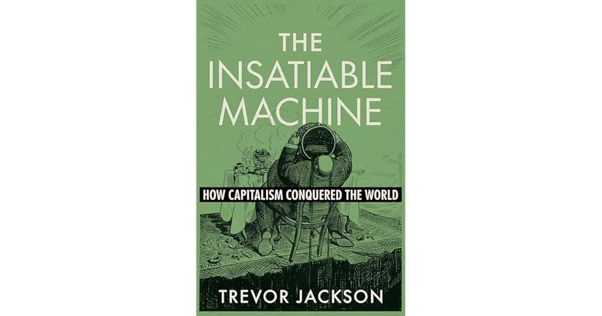 Book giveaway for The Insatiable Machine: How Capitalism Conquered the ...