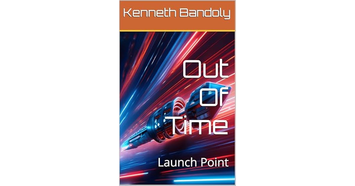 Book giveaway for Out Of Time: Launch Point by Kenneth Bandoly Sep 08 ...
