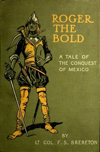 Roger the Bold; a tale of the conquest of Mexico by Frederick Sadleir ...