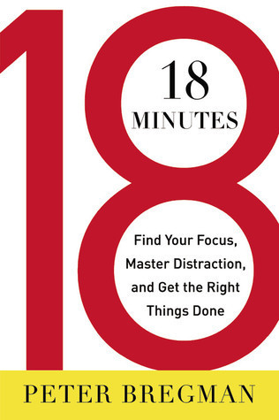 18 Minutes: Find Your Focus, Master Distraction, and Get the Right ...