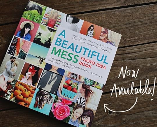 A Beautiful Mess Photo Idea Book: 95 Inspiring Ideas for Photographing ...
