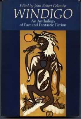 Windigo: An Anthology of Fact and Fantastic Fiction by John R. Colombo ...