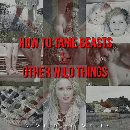 How To Tame Beasts And Other Wild Things by A. Wilding Wells