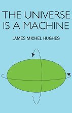 The Universe is a Machine by James Michel Hughes | Goodreads