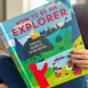 How To Be An Explorer: Outdoor Skills and Know-How for Young ...