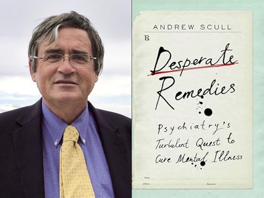 Desperate Remedies: Psychiatry’s Turbulent Quest to Cure Mental Illness ...