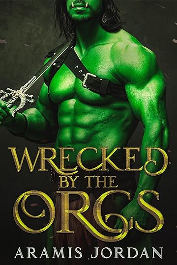 Wrecked by the Orcs (Orc Invasion, #2) by Aramis Jordan | Goodreads