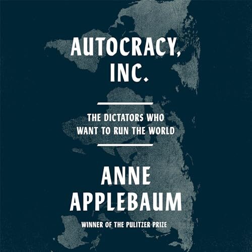 Autocracy, Inc. by Anne Applebaum | Goodreads