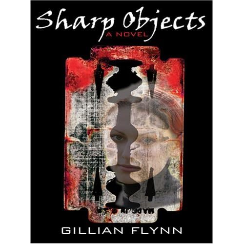 Sharp Objects by Gillian Flynn — Reviews, Discussion, Bookclubs, Lists