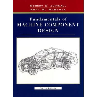 Fundamentals of Machine Component Design by Robert C. Juvinall ...