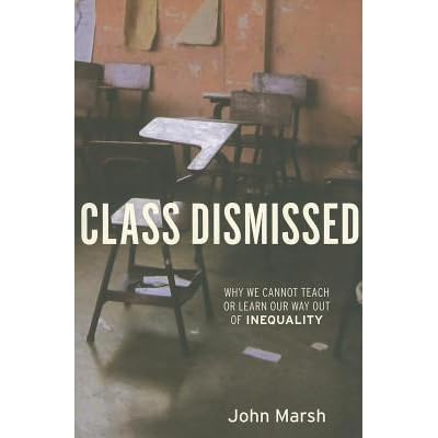 Class Dismissed: Why We Cannot Teach or Learn Our Way Out of Inequality ...