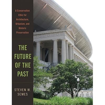 The Future of the Past: A Conservation Ethic for Architecture, Urbanism ...