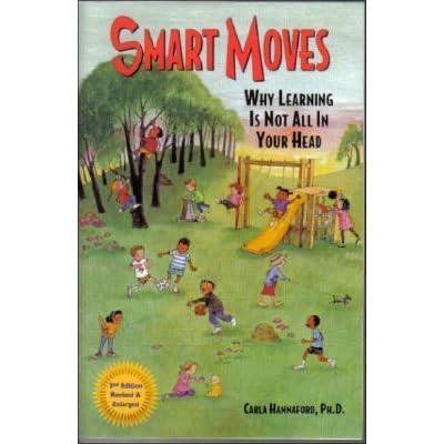 Smart Moves: Why Learning Is Not All in Your Head by Carla Hannaford ...