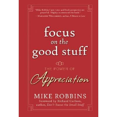 Focus on the Good Stuff: The Power of Appreciation by Mike Robbins ...