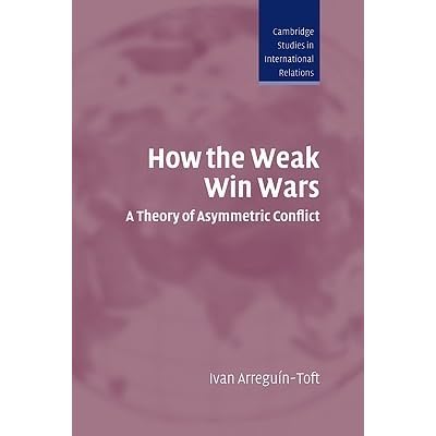 How the Weak Win Wars: A Theory of Asymmetric Conflict by Ivan M ...