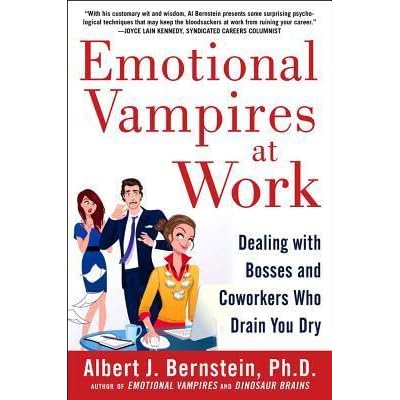 Emotional Vampires at Work: Dealing with Bosses and Coworkers Who Drain ...