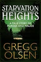 Starvation Heights: A True Story of Murder and Malice in the Woods of ...