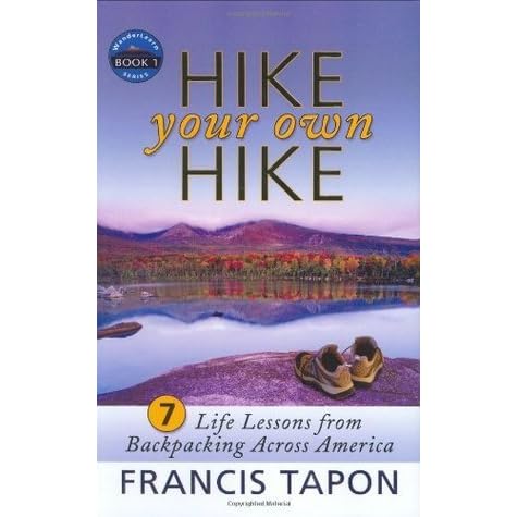 Hike Your Own Hike: 7 Life Lessons from Backpacking Across America ...