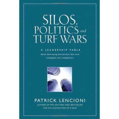 Silos, Politics, and Turf Wars: A Leadership Fable about Destroying the ...