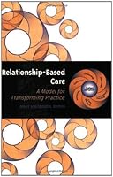 Relationship-Based Care: A Model for Transforming Practice by Mary ...