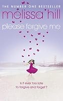 Please Forgive Me by Melissa Hill — Reviews, Discussion, Bookclubs, Lists