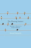The Homing Instinct: Meaning and Mystery in Animal Migration by Bernd ...