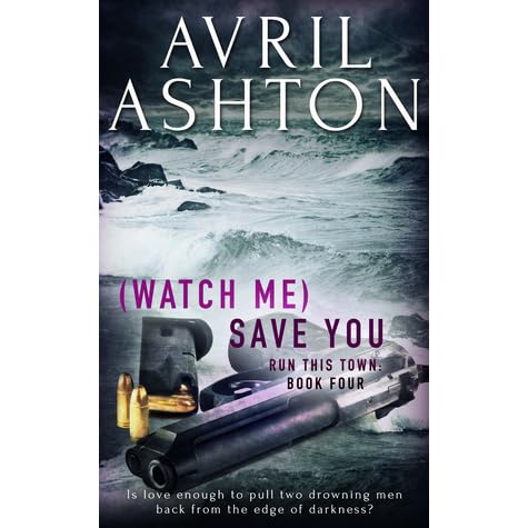 (Watch Me) Save You (Run This Town, #4) by Avril Ashton — Reviews ...