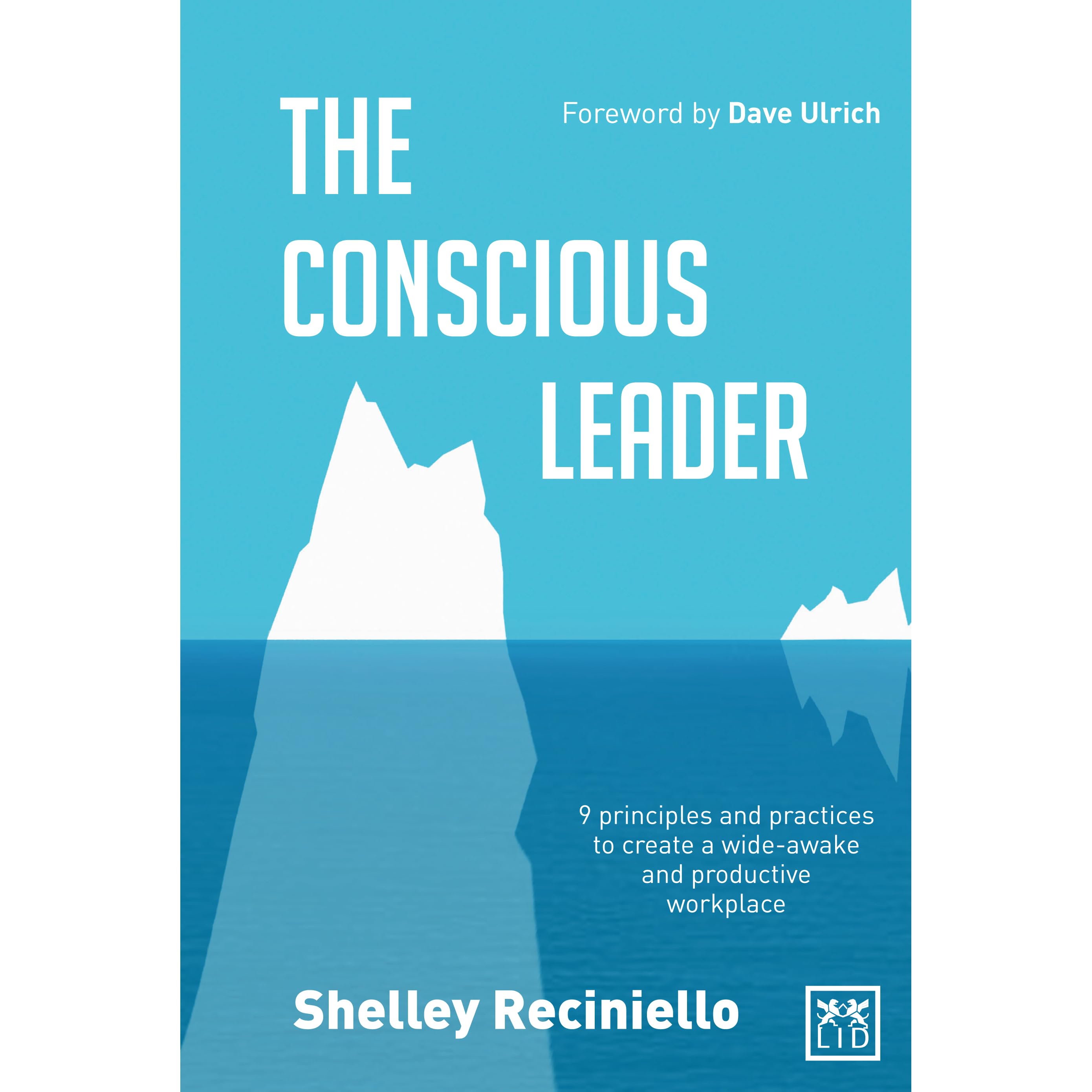The Conscious Leader: Nine Principles and Practices to Create a Wide ...
