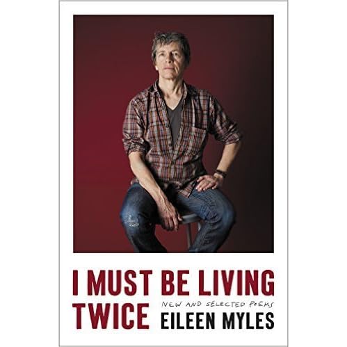 I Must Be Living Twice: New and Selected Poems by Eileen Myles ...